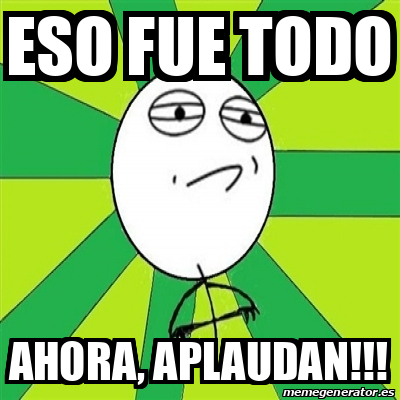 Meme Challenge Accepted - Eso fue todo ahora, aplaudan!!! - 32066933