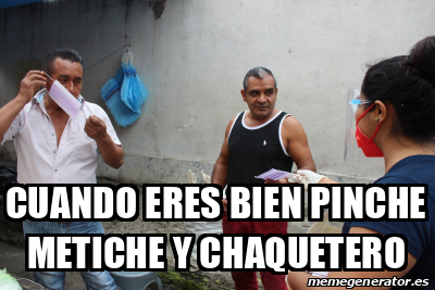 Meme Personalizado - cuando eres bien pinche metiche y chaquetero ...