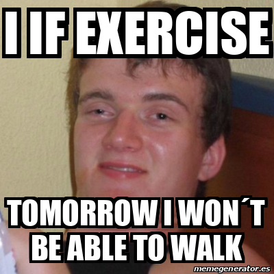 Meme Stoner Stanley - I IF EXERCISE TOMORROW I WON´T BE ABLE TO WALK ...
