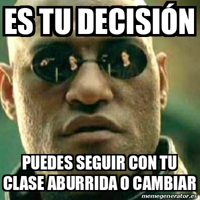 Meme What If I Told You - ES TU DECISIÓN PUEDES SEGUIR CON TU CLASE ...