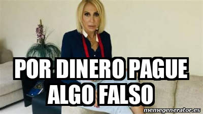 Meme Personalizado - POR DINERO PAGUE ALGO FALSO - 32067811