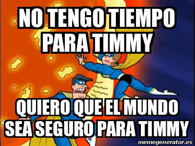 Meme Personalizado - no tengo tiempo para timmy quiero que el mundo sea ...