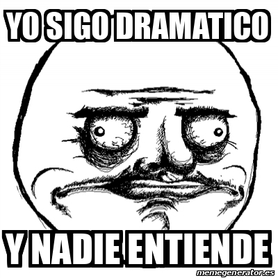 Meme Me Gusta - YO SIGO DRAMATICO Y NADIE ENTIENDE - 32068248