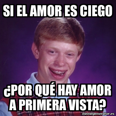 Meme Bad Luck Brian - SI EL AMOR ES CIEGO ¿POR QUÉ HAY AMOR A PRIMERA ...