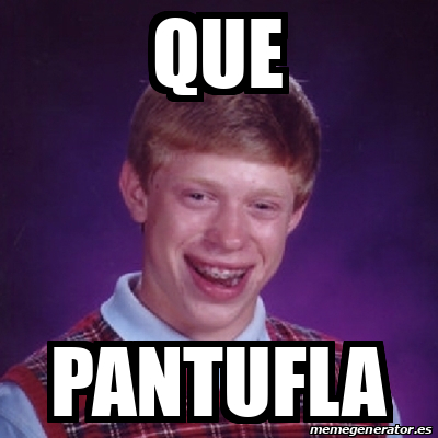 Meme Bad Luck Brian - Que Pantufla - 32068699