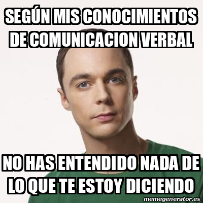 Meme Sheldon Cooper - Según mis conocimientos de comunicacion verbal No ...