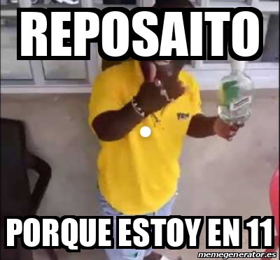 Meme Personalizado - REPOSAITO PORQUE ESTOY EN 11 - 32069925