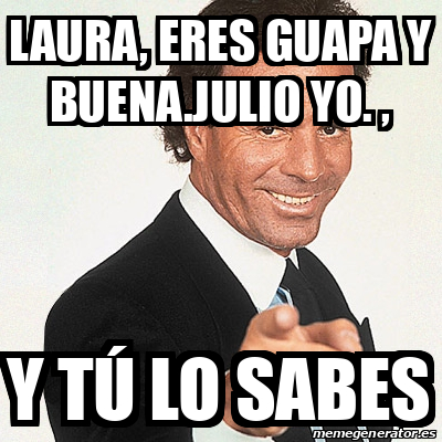 Meme Julio Iglesias - Laura, eres guapa y buena.Julio yo. , Y tú lo ...