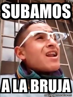 Meme Personalizado - Subamos a la bruja - 32070289