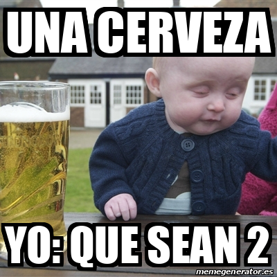 Meme Drunk Baby - una cerveza yo: que sean 2 - 32070523