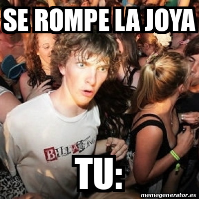 Meme Sudden Realization Ralph - se rompe la joya tu: - 32070746