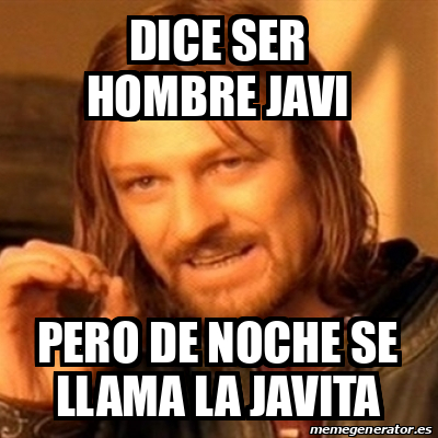 Meme Boromir - Dice ser hombre javi Pero de noche se llama la javita ...