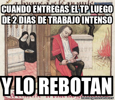Meme Personalizado - Cuando entregas el tp luego de 2 dias de trabajo ...