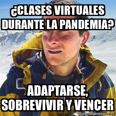Meme Bear Grylls - ¿Clases virtuales durante la pandemia? Adaptarse ...