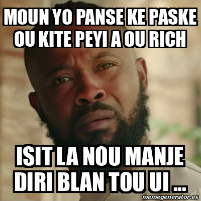 Meme Personalizado - Moun yo panse ke paske ou kite peyi a ou rich isit ...