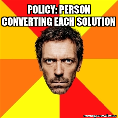 Meme House - POLICY: PERSON CONVERTING EACH SOLUTION - 32072236
