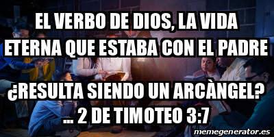 Meme Personalizado - EL VERBO DE DIOS, LA VIDA ETERNA QUE ESTABA CON EL ...
