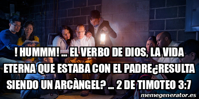 Meme Personalizado - ! hummm! ... EL VERBO DE DIOS, LA VIDA ETERNA QUE ...