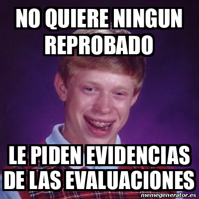 Meme Bad Luck Brian - nO QUIERE NINGUN REPROBADO LE PIDEN EVIDENCIAS DE ...