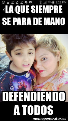 Meme Personalizado - LA QUE SIEMPRE SE PARA DE MANO DEFENDIENDO A TODOS ...