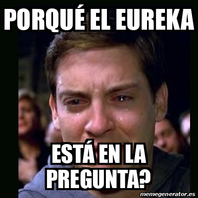 Meme crying peter parker - porqué el eureka está en la pregunta? - 32072672