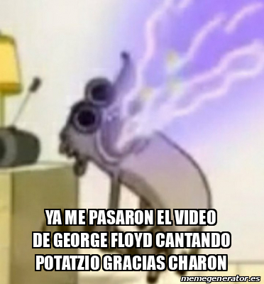 Meme Personalizado - Ya me pasaron el video de george Floyd cantando ...