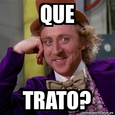 Meme Willy Wonka - Que Trato? - 32072865