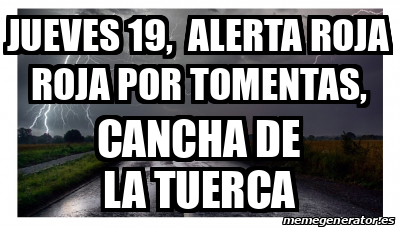 Meme Personalizado - Jueves 19, Alerta roja roja por tomentas, Cancha ...