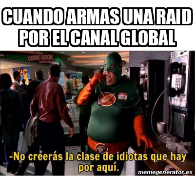 Meme Personalizado - cuando armas una raid por el canal global - 32073049