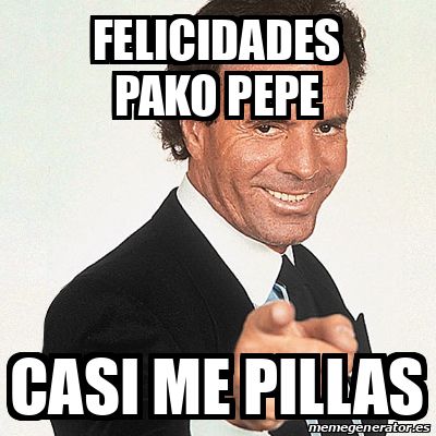 Meme Julio Iglesias - Felicidades Pako Pepe Casi me pillas - 32073420