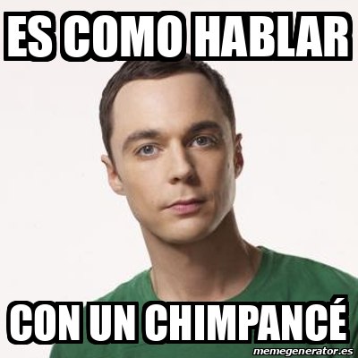 Meme Sheldon Cooper - Es como hablar Con un chimpancé - 32073709