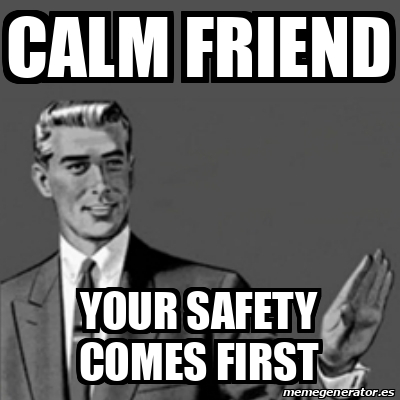 Meme Correction Guy - CALM FRIEND YOUR SAFETY COMES FIRST - 32073715