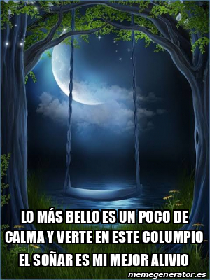 Meme Personalizado - Lo más bello es un poco de calma y verte en este ...