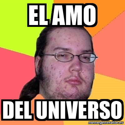 Meme Friki - EL AMO DEL UNIVERSO - 32074811
