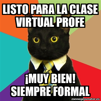 Meme Business Cat - Listo para la clase virtual profe ¡muy bien ...