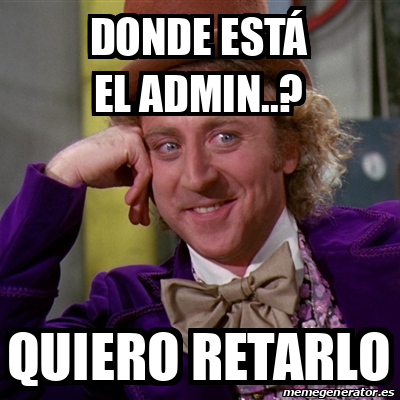 Meme Willy Wonka - Donde Está El Admin..? Quiero Retarlo - 32074853