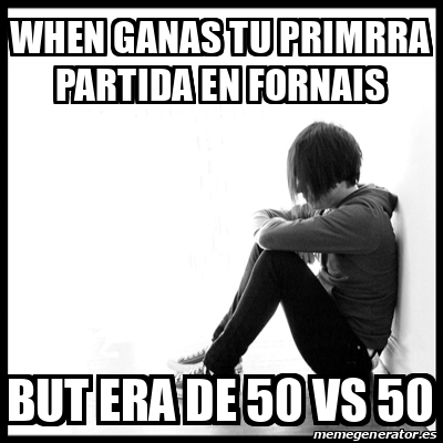 Meme First World Problems - when ganas tu primrra partida en fornais ...