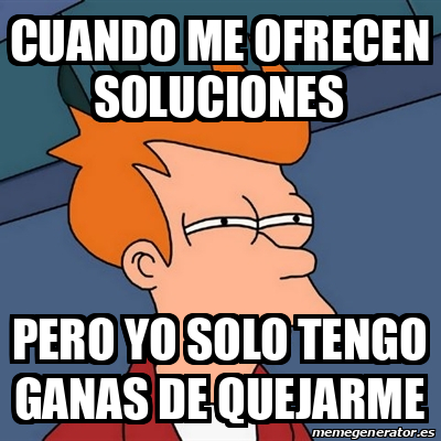 Meme Futurama Fry - cuando me ofrecen soluciones pero yo solo tengo ...