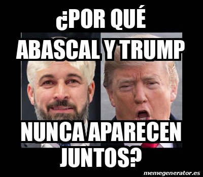 Meme Personalizado - ¿Por qué Abascal y Trump NUNCA APARECEN JUNTOS ...