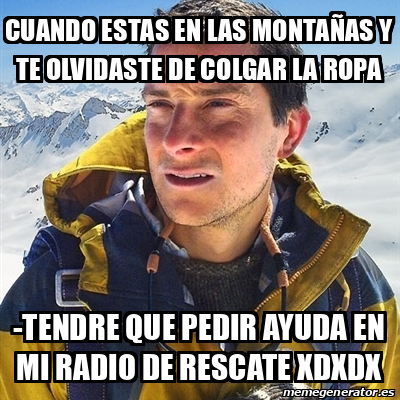 Meme Bear Grylls - Cuando estas en las montañas y te olvidaste de ...