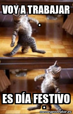 Meme Personalizado - VOY A TRABAJAR . ES DÍA FESTIVO . - 32075579