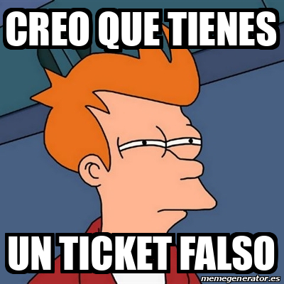 Meme Futurama Fry - creo que tienes un ticket falso - 32075602