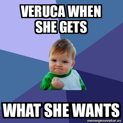 Meme Bebe Exitoso - Veruca when she gets What she wants - 32075803