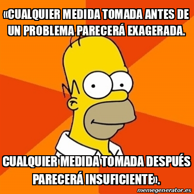 Meme Homer - «Cualquier medida tomada antes de un problema parecerá ...