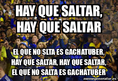Meme Personalizado - HAY QUE SALTAR, HAY QUE SALTAR EL QUE NO SLTA ES ...