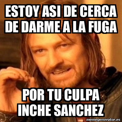 Meme Boromir - EStoy asi de cerca de darme a la fuga por tu culpa inche ...