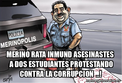 Meme Personalizado - Merino RATA INMUND ASESINASTES A Dos estudiantes ...