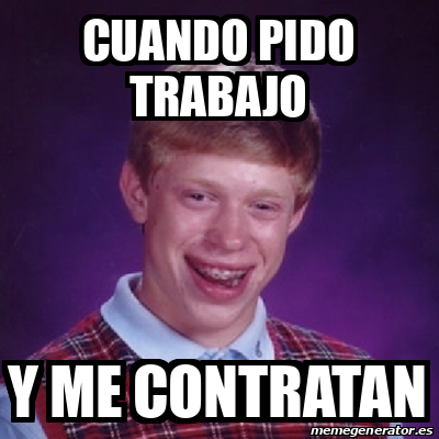 Meme Bad Luck Brian - Cuando pido trabajo Y me contratan - 32077538
