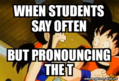 Meme Personalizado - When students say often but pronouncing the t ...