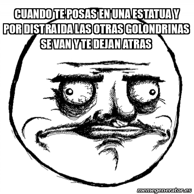 Meme Me Gusta - Cuando te posas en una estatua y por distraida las ...